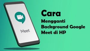 Cara Mengganti Background Google Meet di HP - aramedia.ID